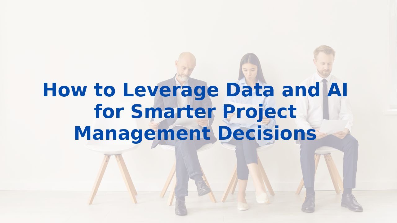 How to Leverage Data and AI for Smarter Project Management Decisions