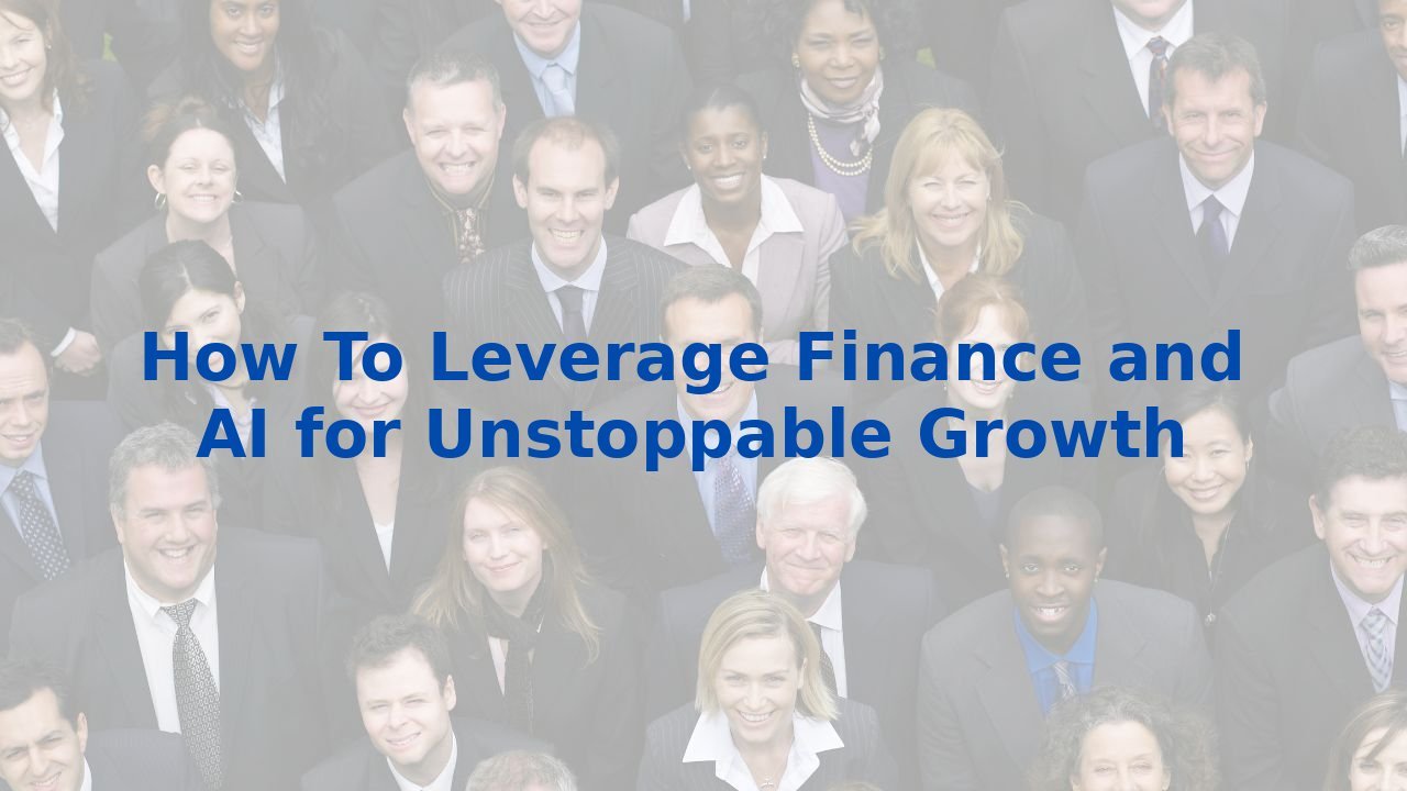 How To Leverage Finance and AI for Unstoppable Growth