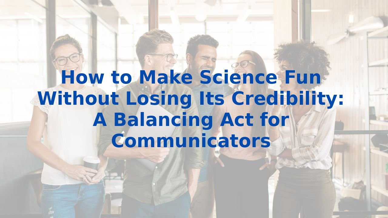 How to Make Science Fun Without Losing Its Credibility: A Balancing Act ...