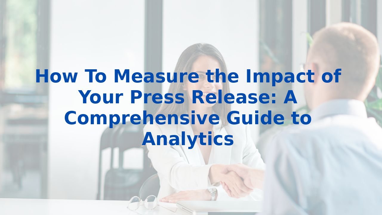 How To Measure the Impact of Your Press Release: A Comprehensive Guide to Analytics