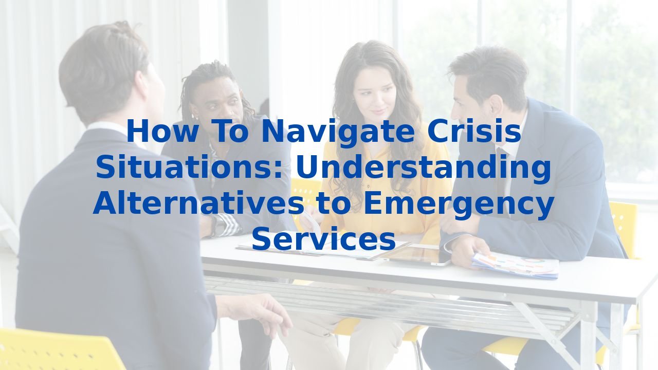 How To Navigate Crisis Situations: Understanding Alternatives to ...