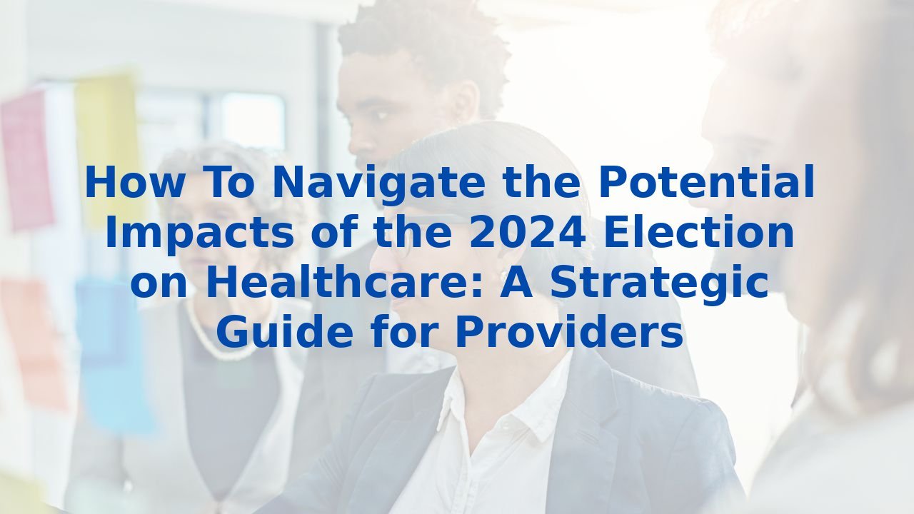 How To Navigate the Potential Impacts of the 2024 Election on ...
