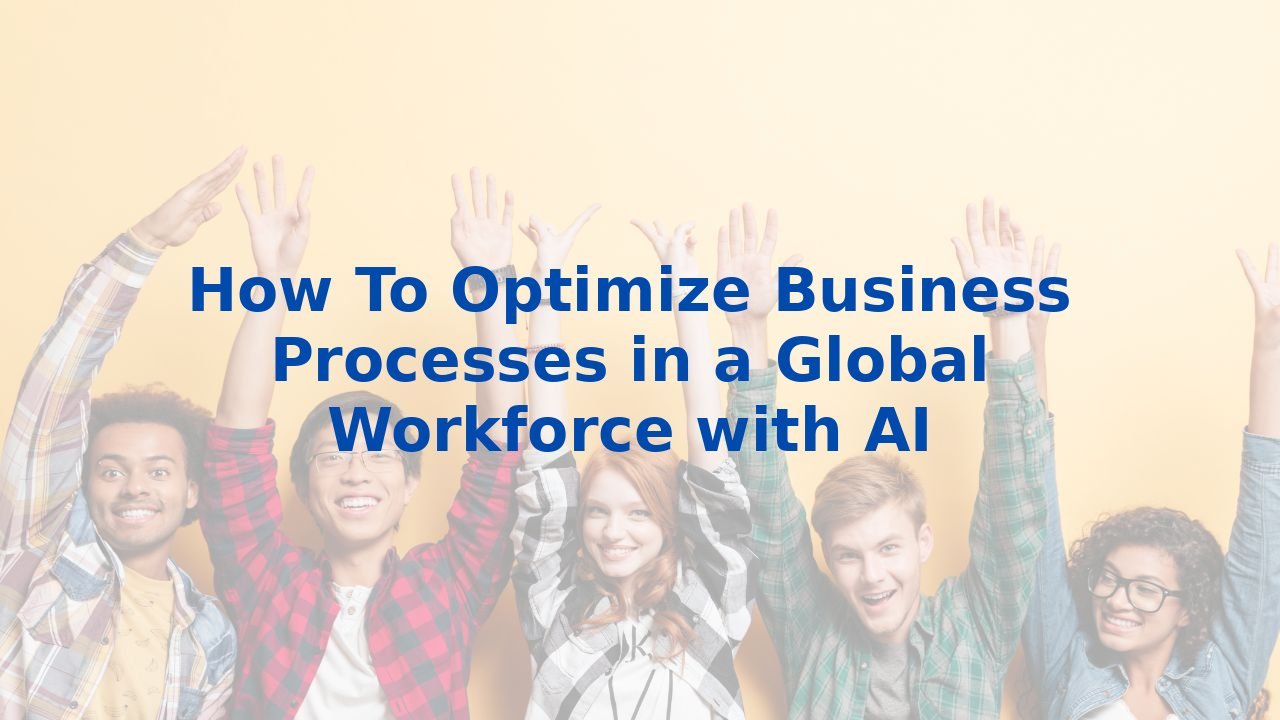 How To Optimize Business Processes in a Global Workforce with AI