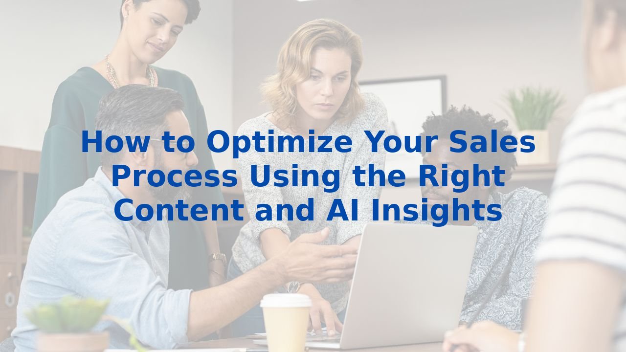 How to Optimize Your Sales Process Using the Right Content and AI Insights