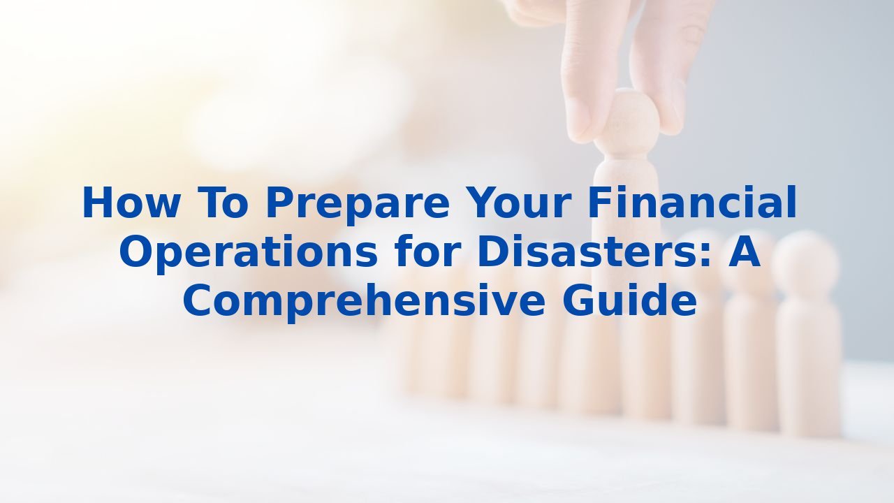 How To Prepare Your Financial Operations for Disasters: A Comprehensive ...