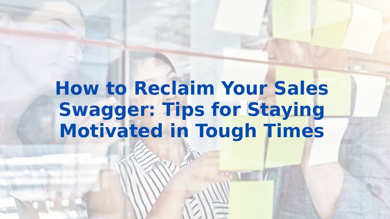 How to Reclaim Your Sales Swagger: Tips for Staying Motivated in Tough ...