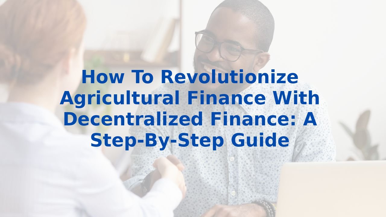 How To Revolutionize Agricultural Finance With Decentralized Finance: A ...