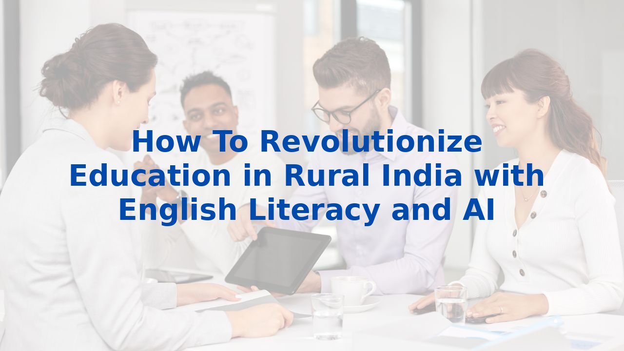 How To Revolutionize Education in Rural India with English Literacy and AI