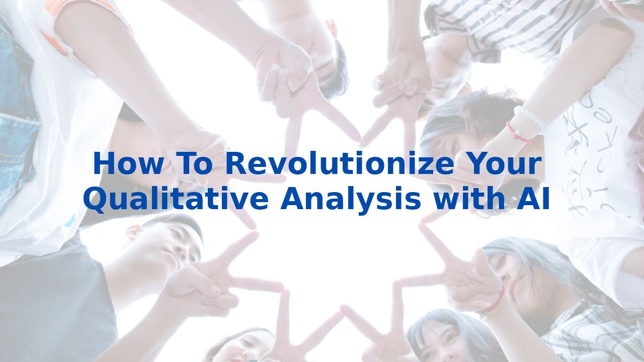 How To Revolutionize Your Qualitative Analysis with AI How To Revolutionize Your Qualitative Analysis with AI