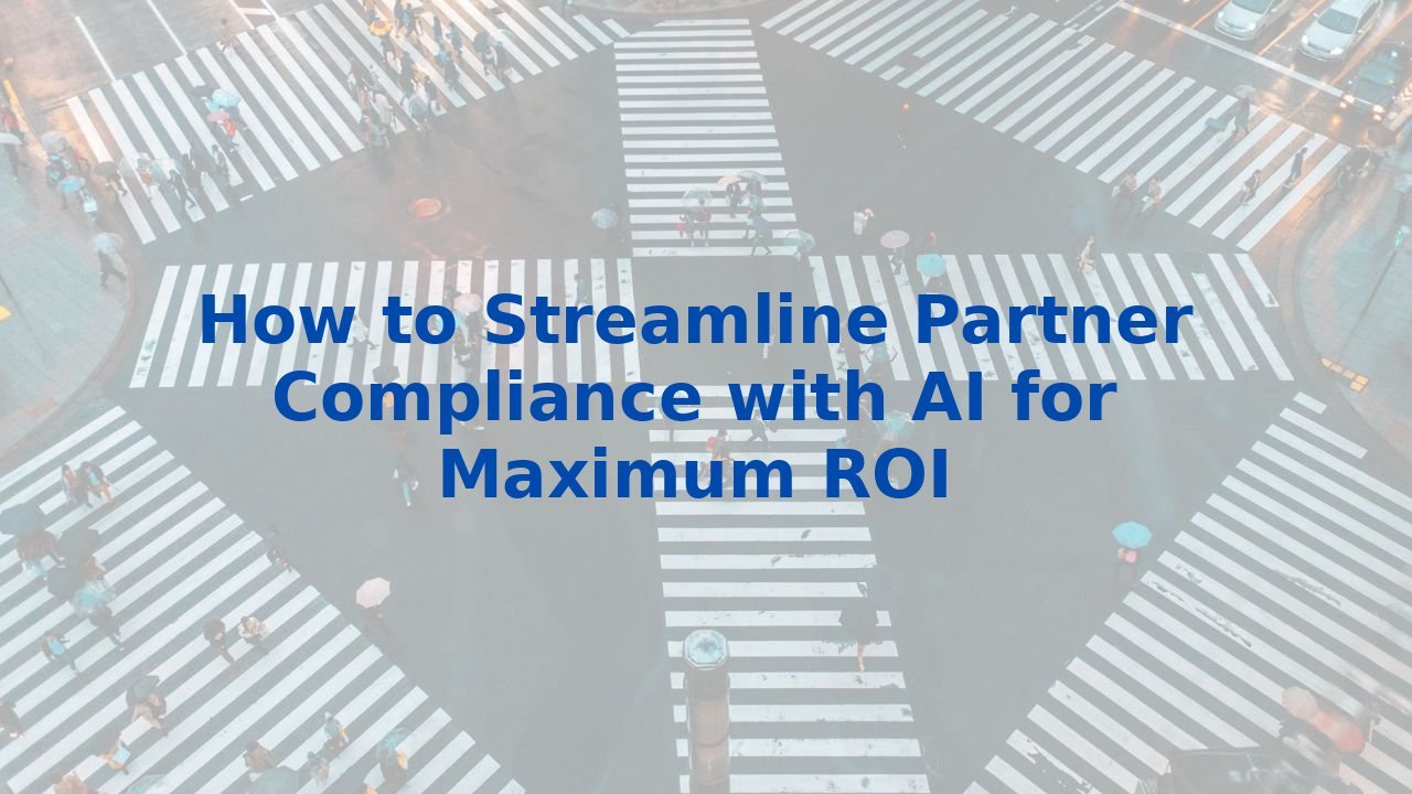How to Streamline Partner Compliance with AI for Maximum ROI
