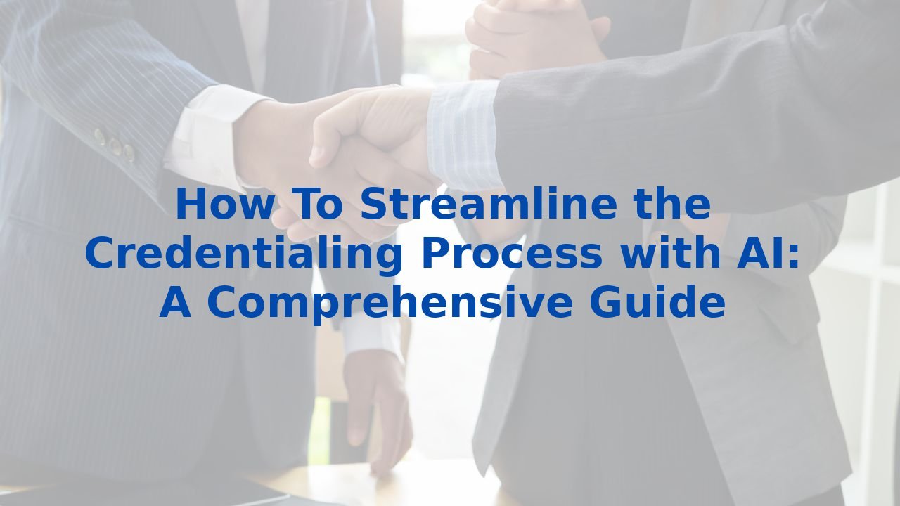 How To Streamline the Credentialing Process with AI: A Comprehensive Guide