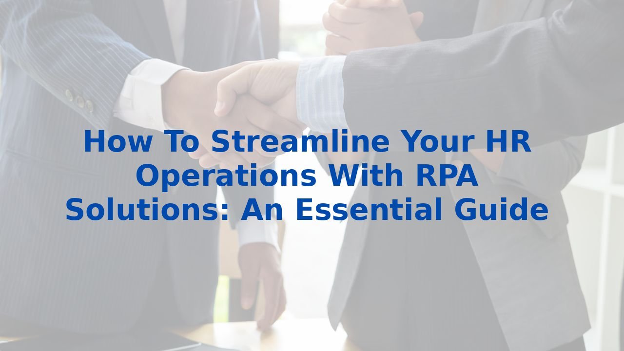How To Streamline Your HR Operations With RPA Solutions: An Essential Guide