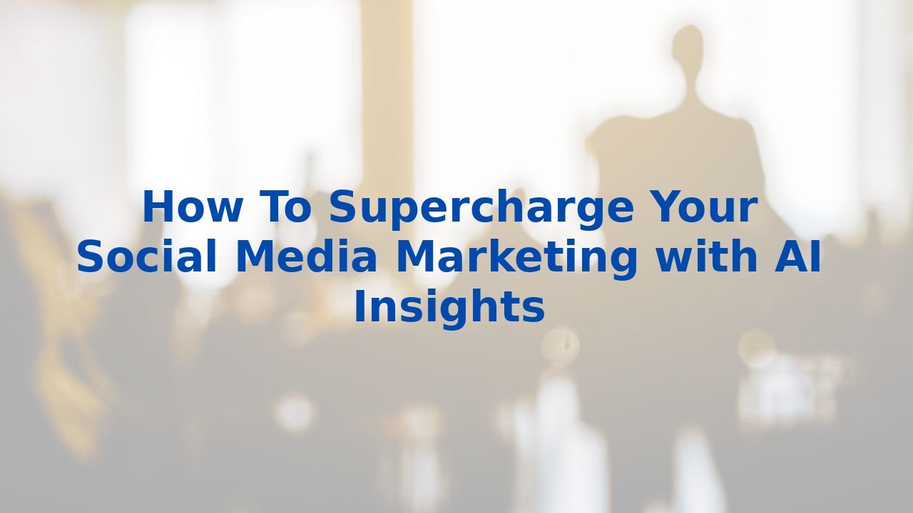 How To Supercharge Your Social Media Marketing with AI Insights