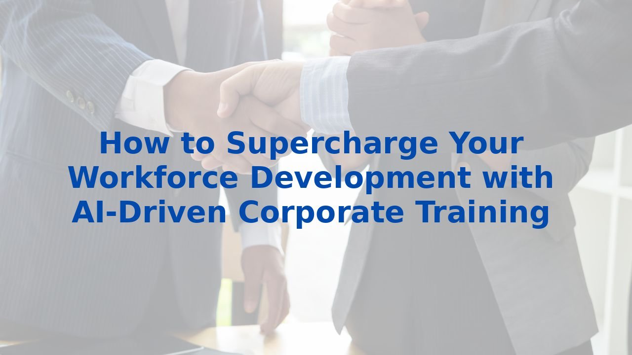 How to Supercharge Your Workforce Development with AI-Driven Corporate Training