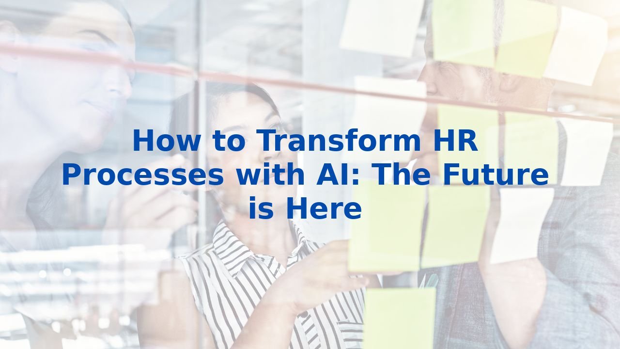 How to Transform HR Processes with AI: The Future is Here