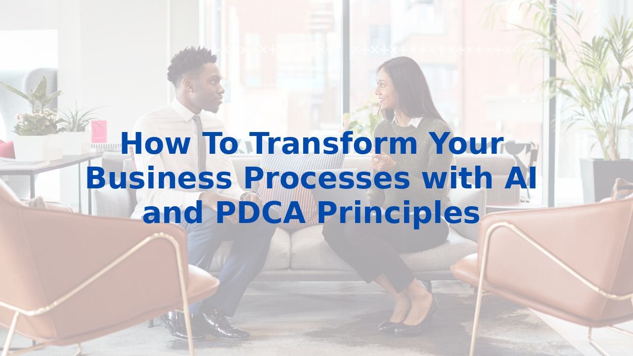 How To Transform Your Business Processes with AI and PDCA Principles