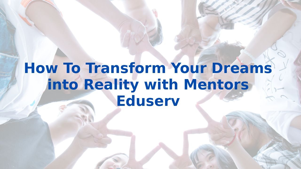 How To Transform Your Dreams into Reality with Mentors Eduserv