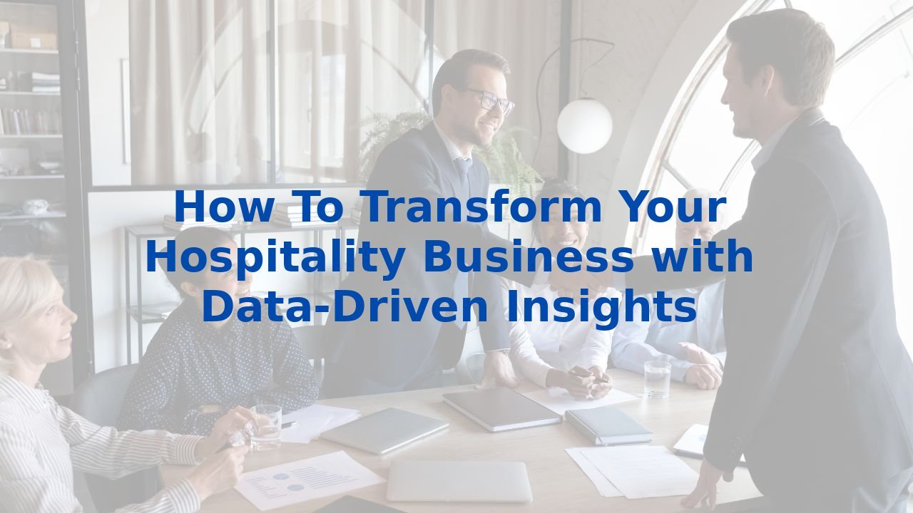 How To Transform Your Hospitality Business with Data-Driven Insights