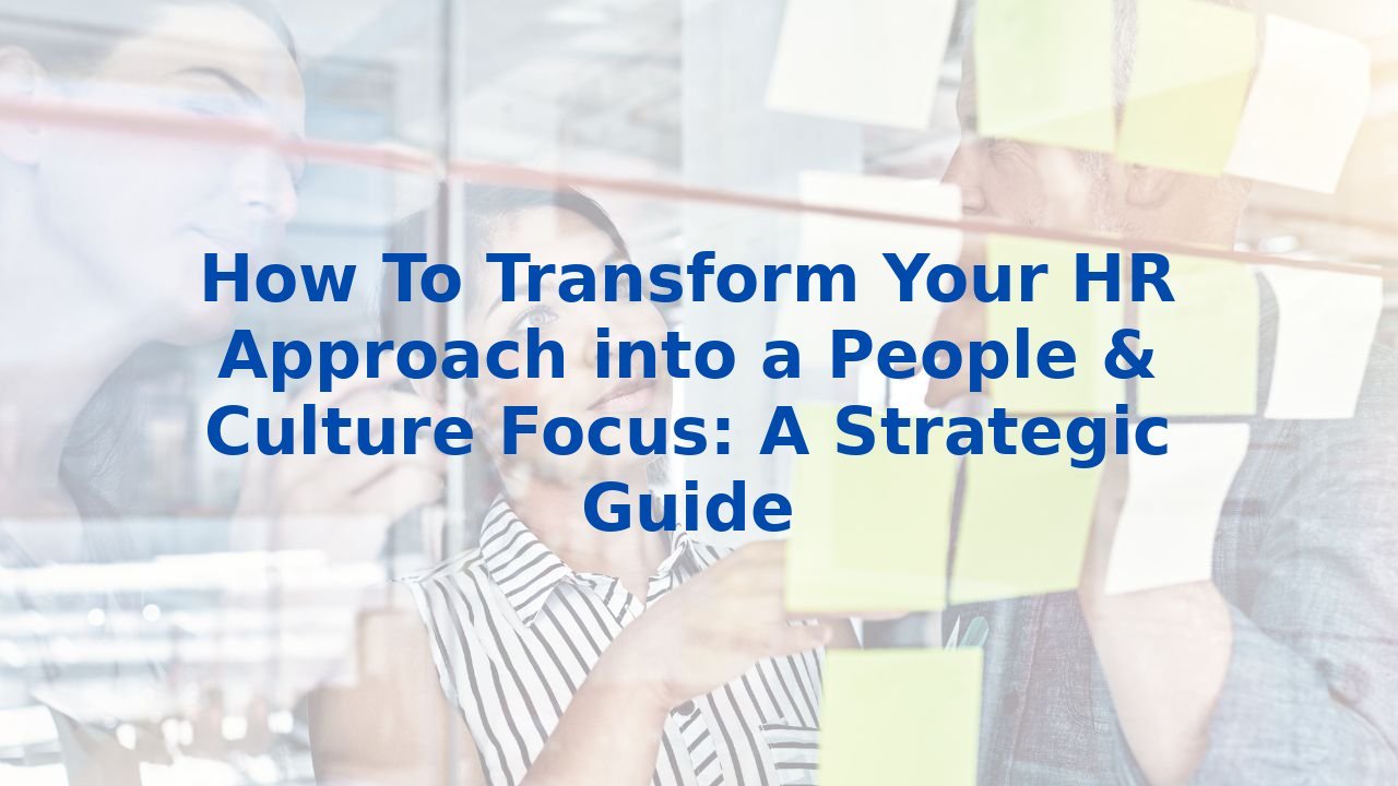 How To Transform Your HR Approach into a People & Culture Focus: A ...