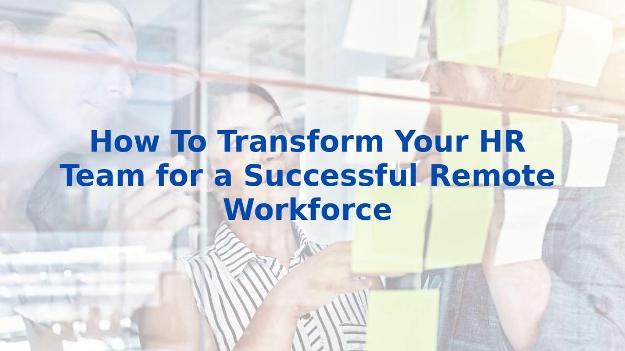 How To Transform Your HR Team for a Successful Remote Workforce