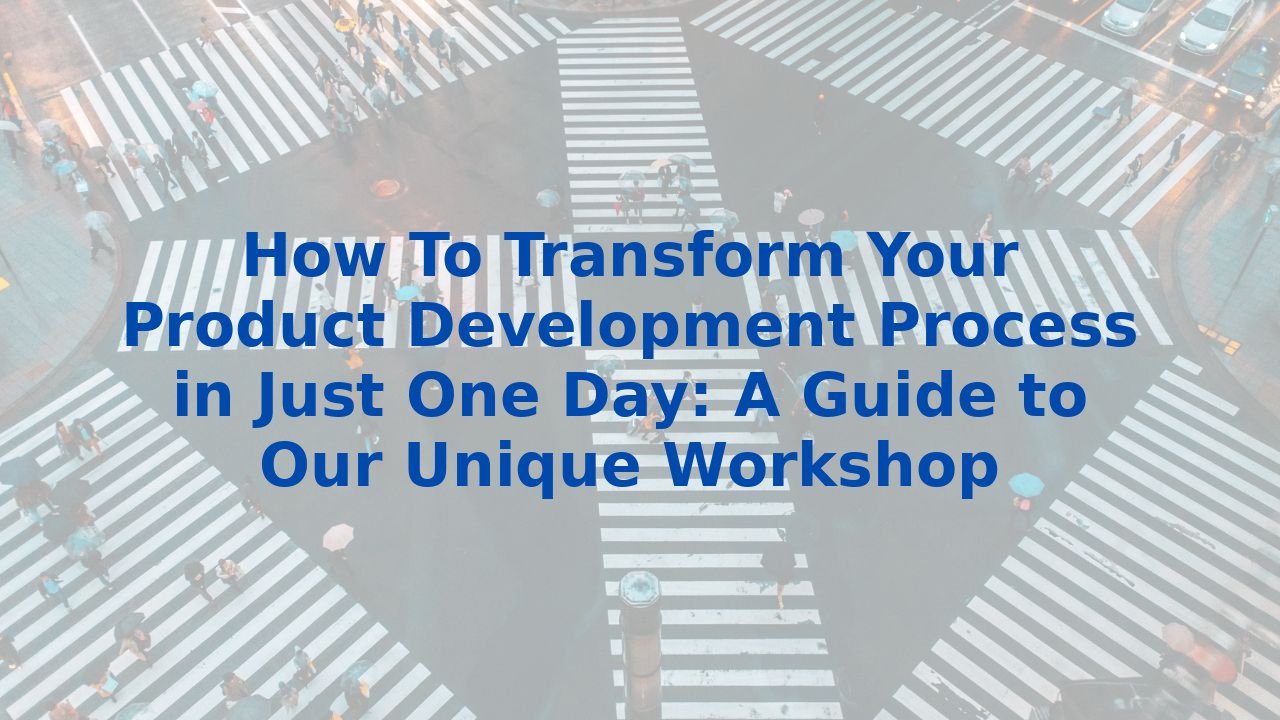 How To Transform Your Product Development Process in Just One Day: A ...