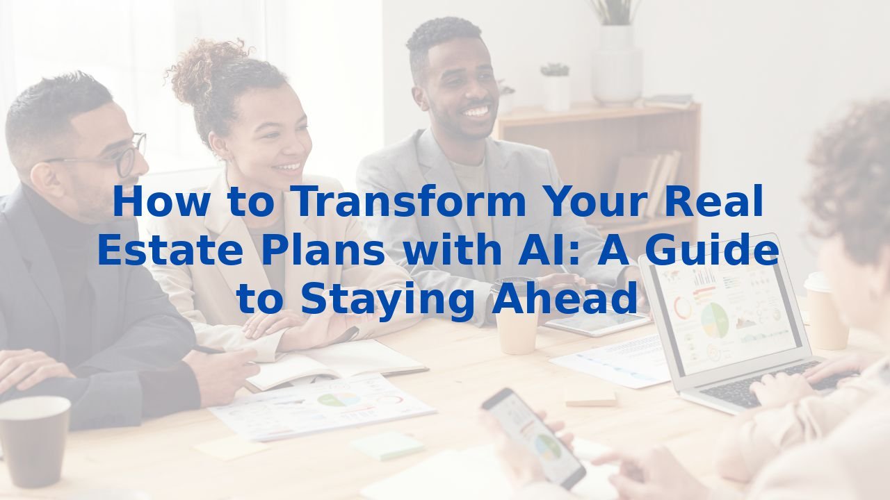 How to Transform Your Real Estate Plans with AI: A Guide to Staying Ahead