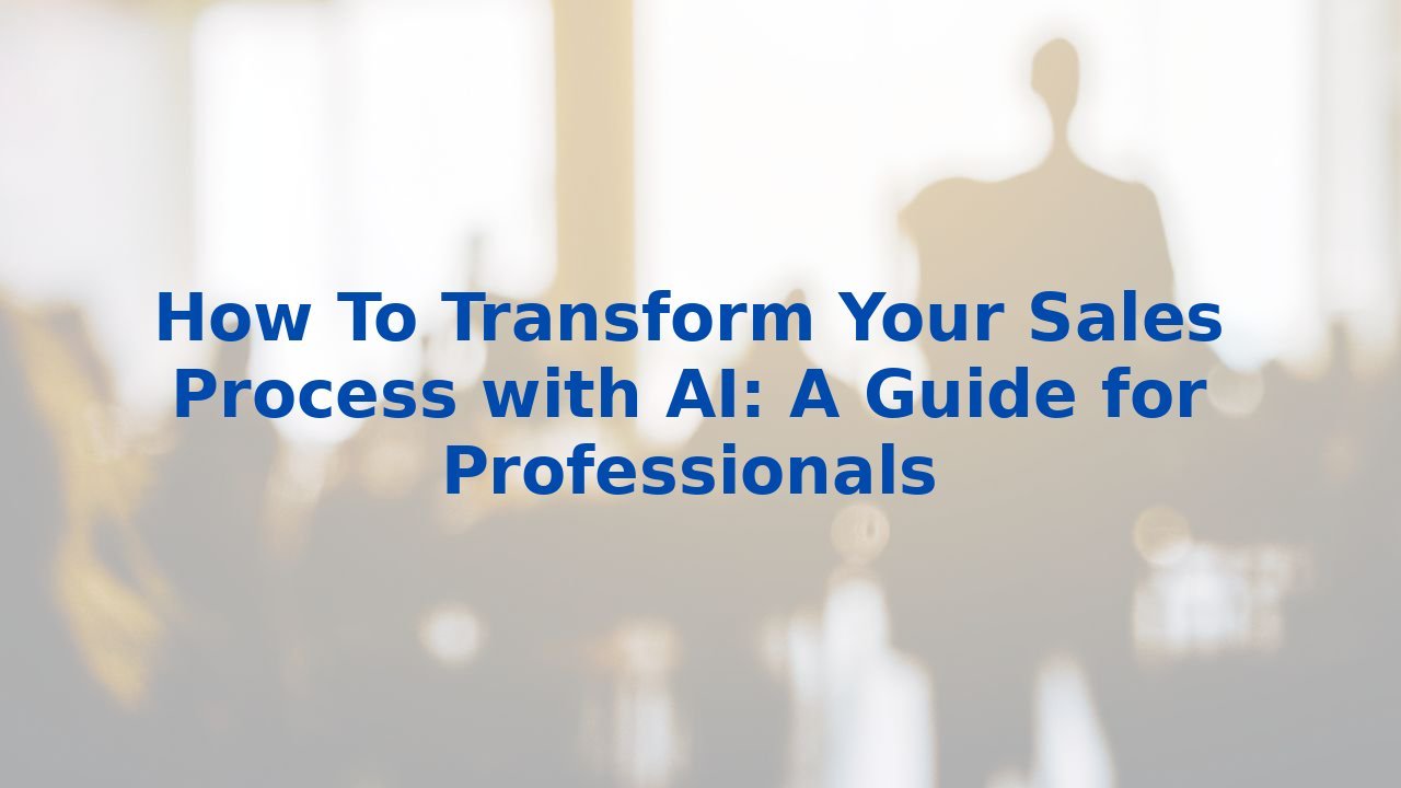 How To Transform Your Sales Process with AI: A Guide for Professionals