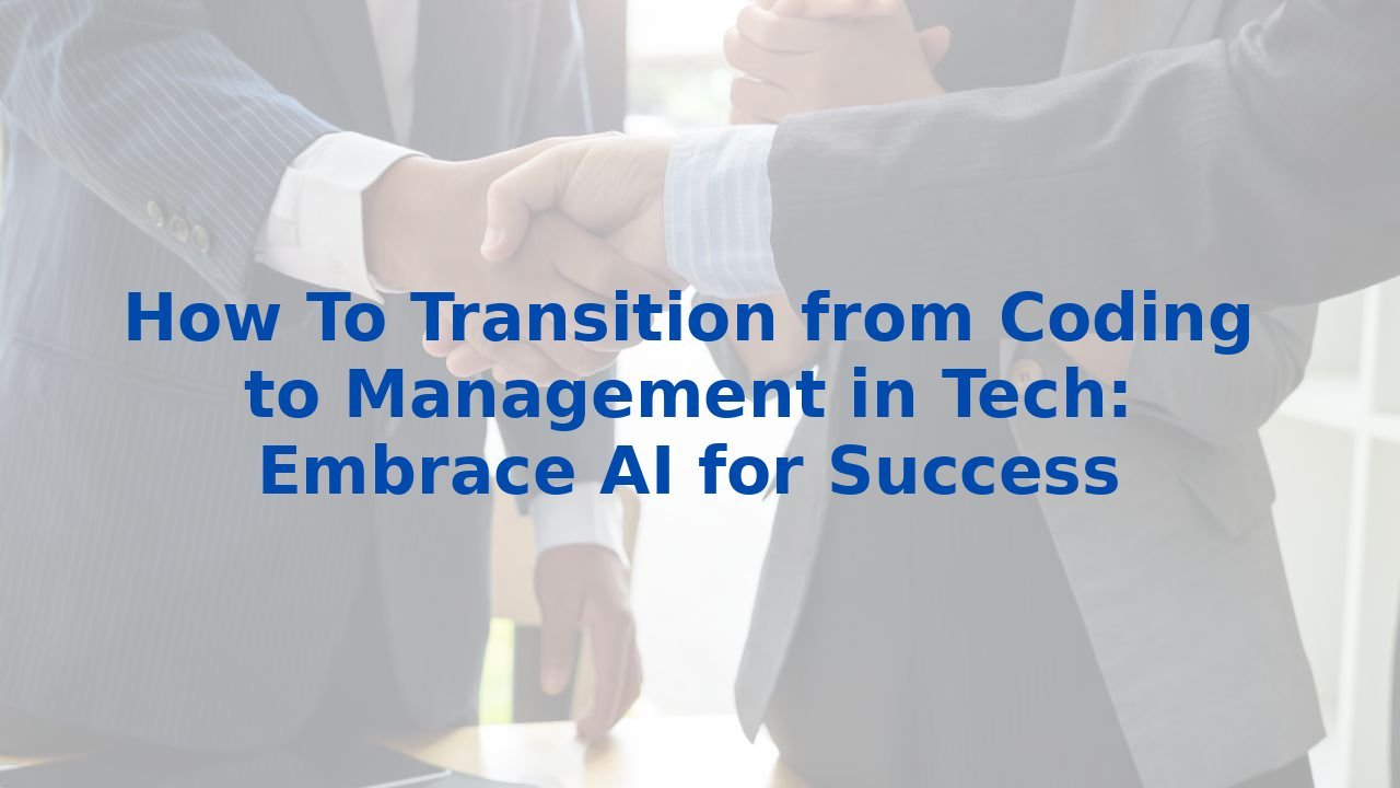 How To Transition from Coding to Management in Tech: Embrace AI for Success