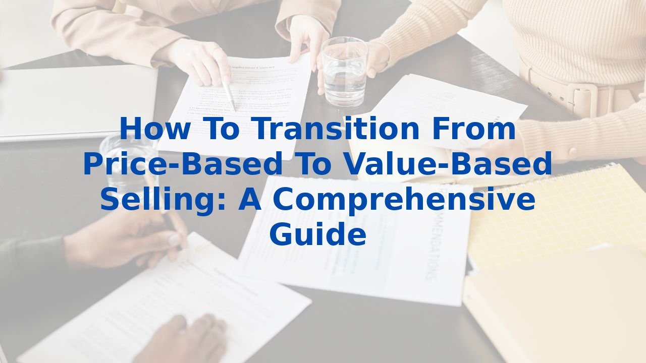 How To Transition From Price-Based To Value-Based Selling: A ...