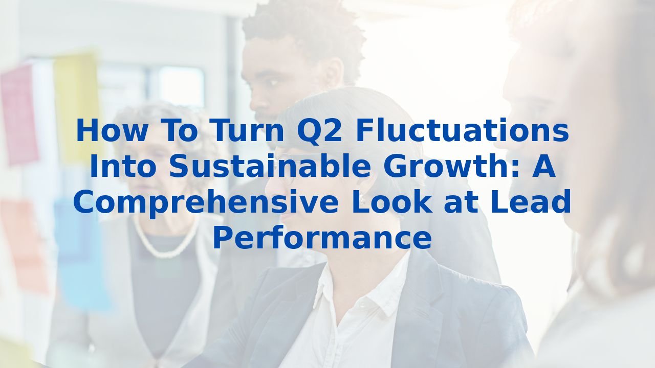 How To Turn Q2 Fluctuations Into Sustainable Growth: A Comprehensive ...