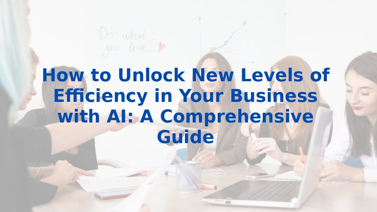 How to Unlock New Levels of Efficiency in Your Business with AI: A ...