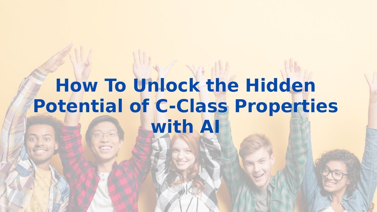 How To Unlock the Hidden Potential of C-Class Properties with AI