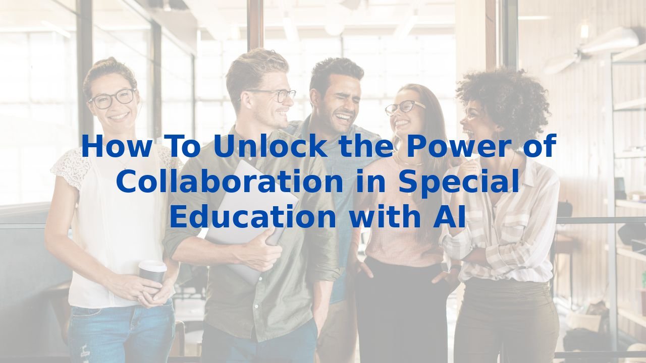 How To Unlock the Power of Collaboration in Special Education with AI