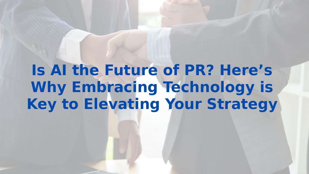 Is AI the Future of PR? Here’s Why Embracing Technology is Key to ...