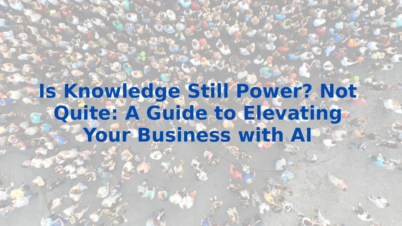 Is Knowledge Still Power? Not Quite: A Guide to Elevating Your Business ...