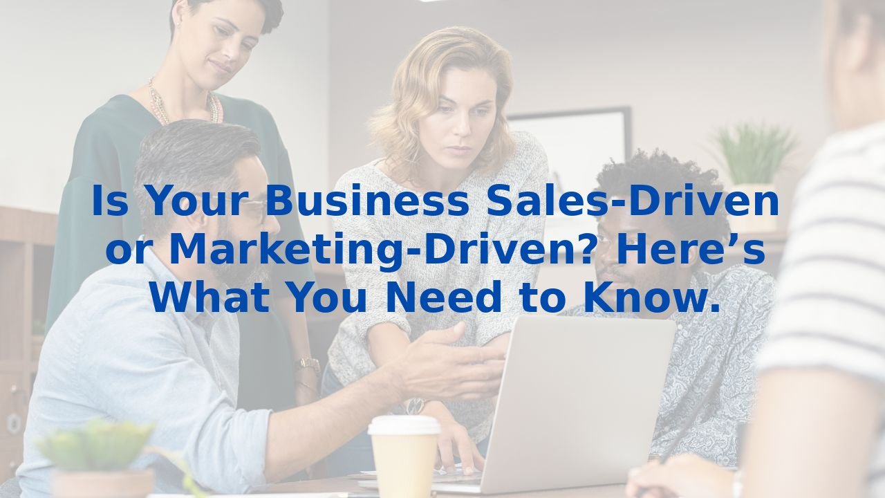 Is Your Business Sales-Driven or Marketing-Driven? Here’s What You Need ...