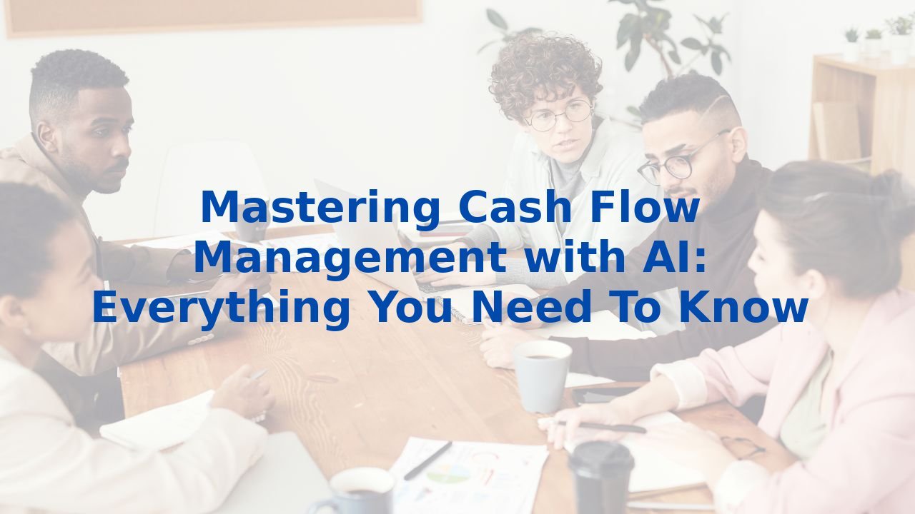 Mastering Cash Flow Management With Ai Everything You Need To Know