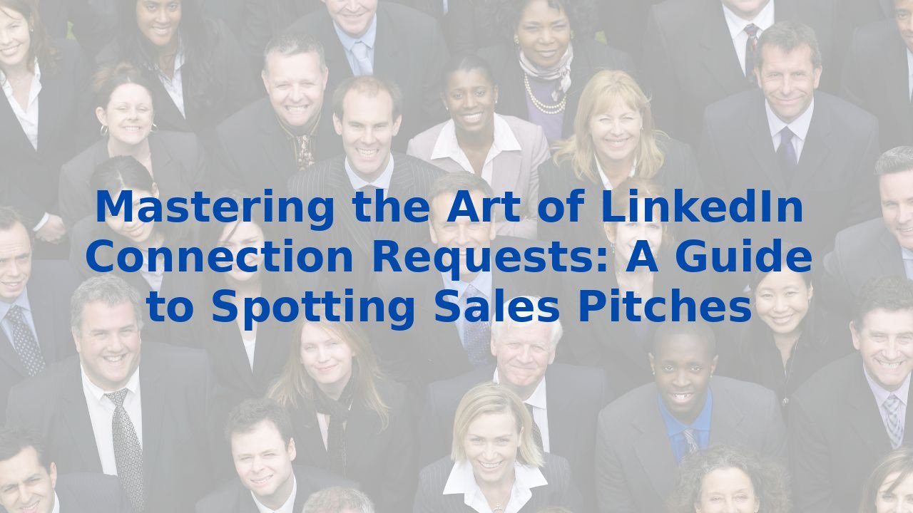 Mastering the Art of LinkedIn Connection Requests: A Guide to Spotting Sales Pitches