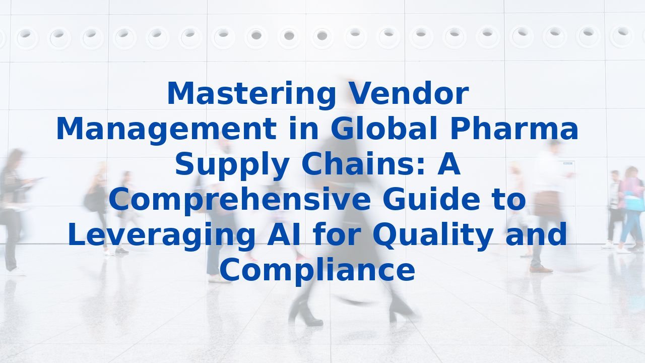 Mastering Vendor Management in Global Pharma Supply Chains: A Comprehensive Guide to Leveraging ...