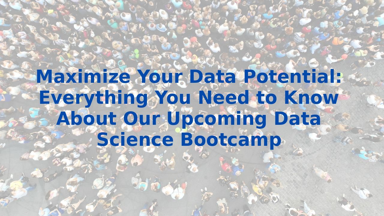 Maximize Your Data Potential: Everything You Need to Know About Our Upcoming Data Science Bootcamp
