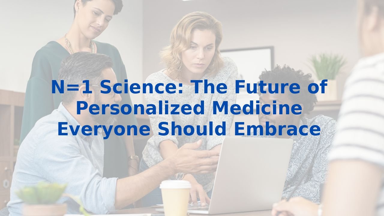 N=1 Science: The Future of Personalized Medicine Everyone Should Embrace