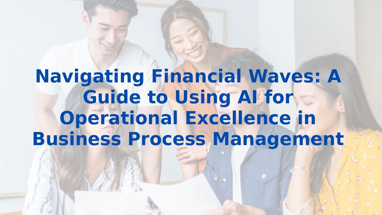 Navigating Financial Waves: A Guide to Using AI for Operational Excellence in Business Process ...