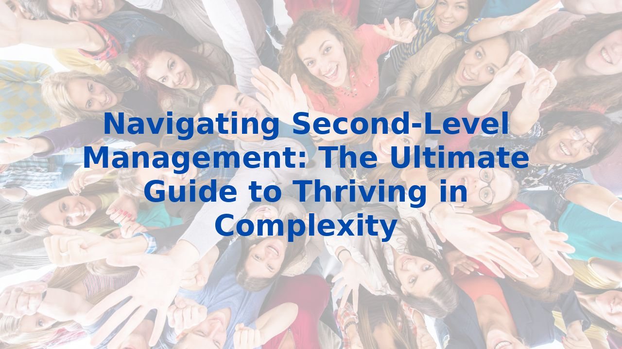 Navigating Second-Level Management: The Ultimate Guide to Thriving in ...