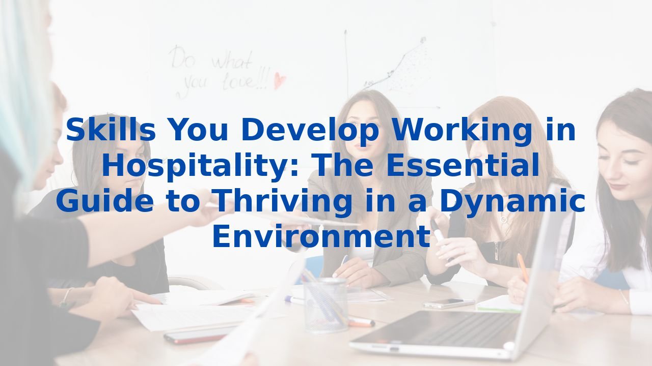 Skills You Develop Working in Hospitality: The Essential Guide to ...