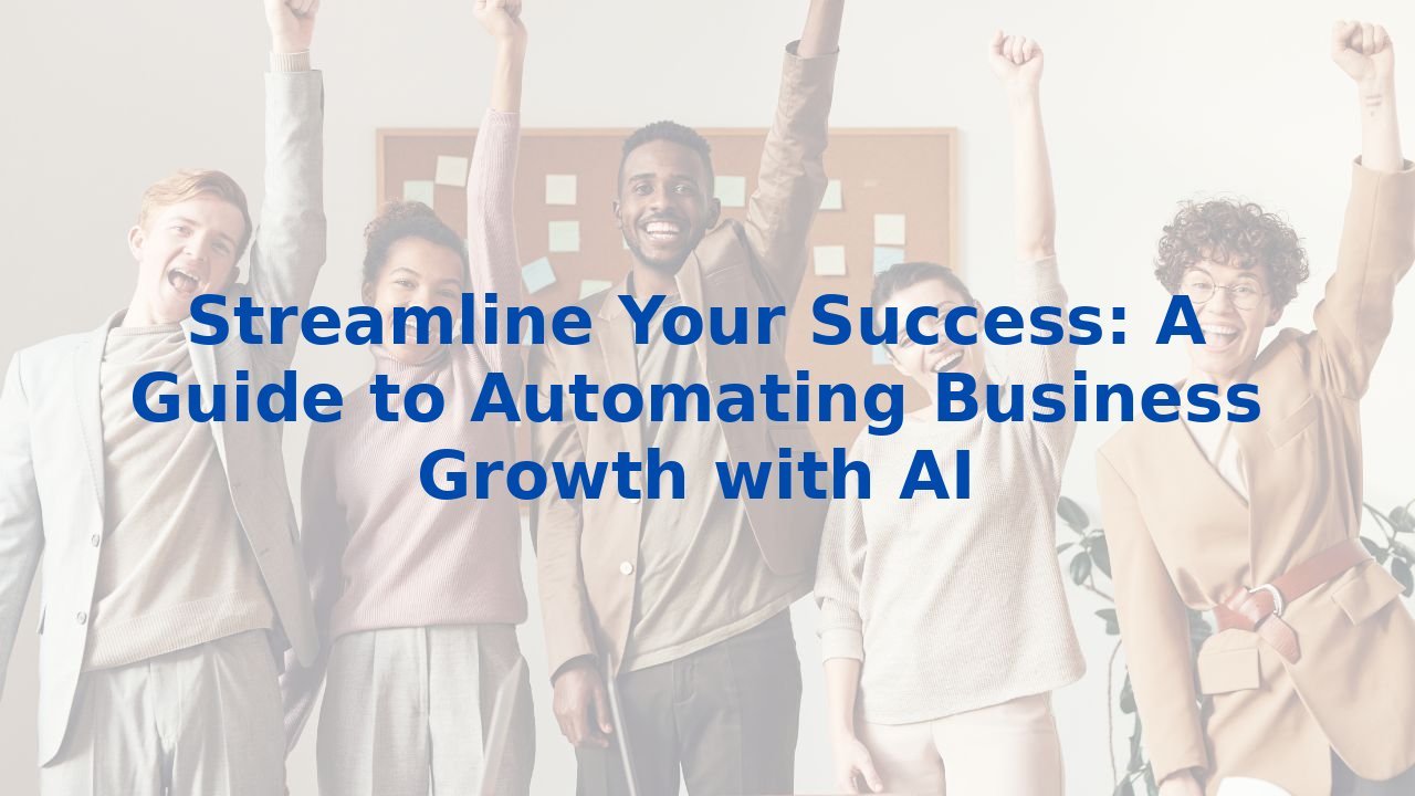 Streamline Your Success: A Guide to Automating Business Growth with AI