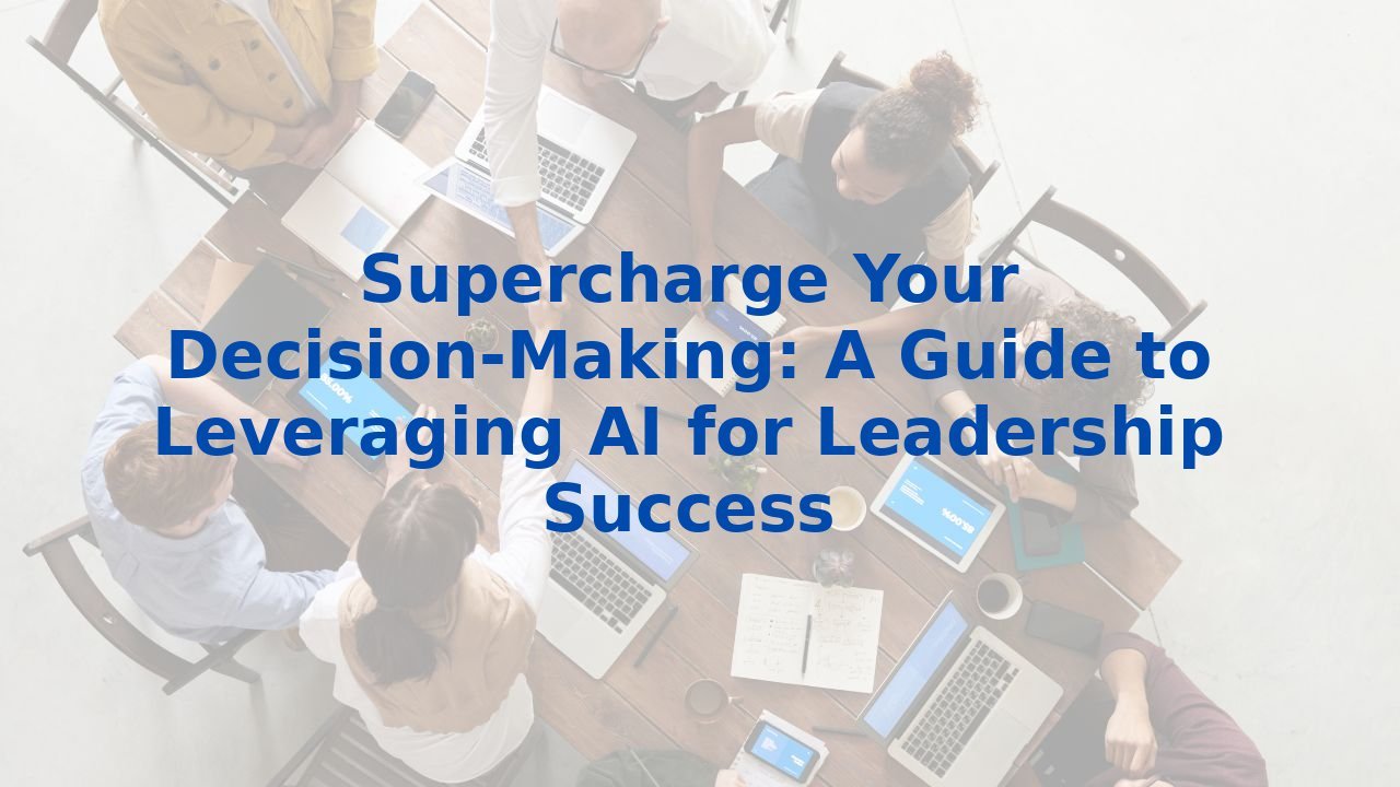 Supercharge Your Decision-Making: A Guide to Leveraging AI for ...