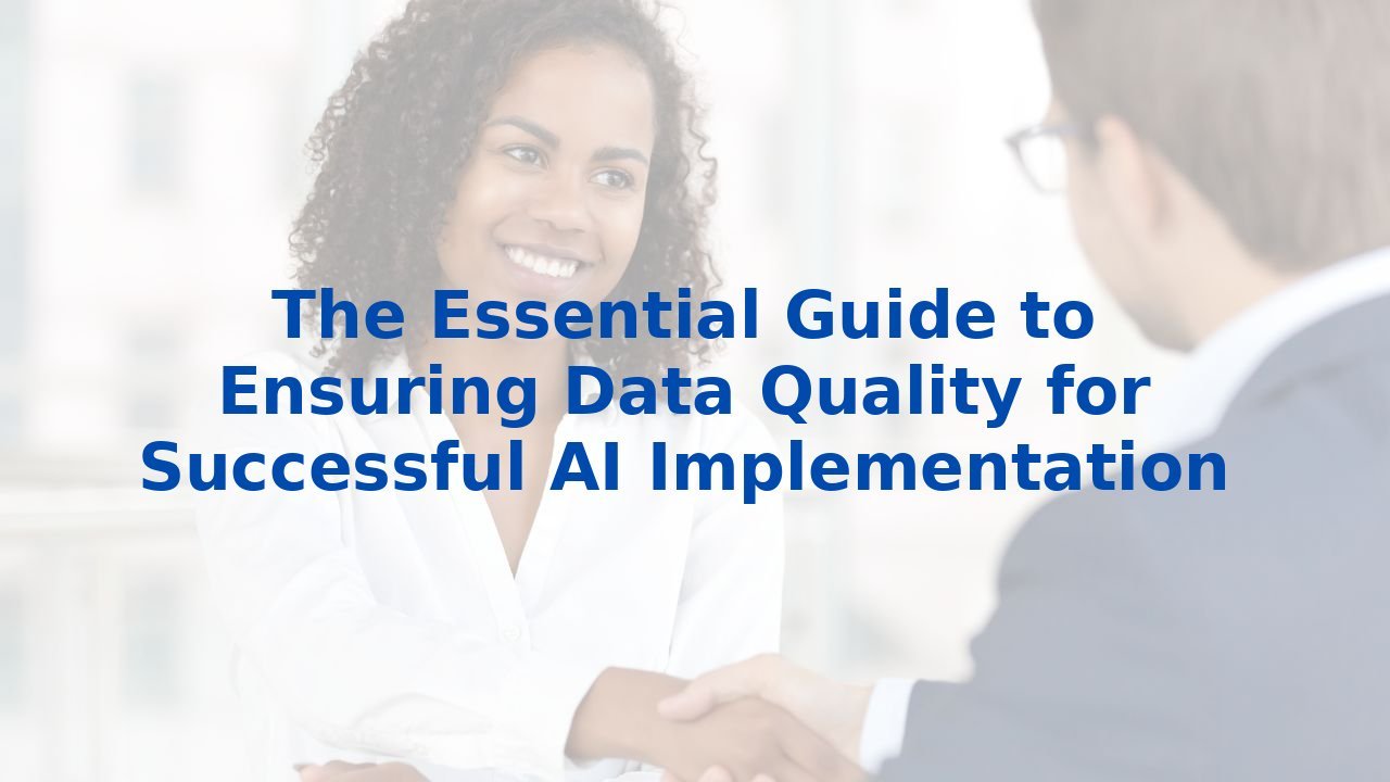 The Essential Guide to Ensuring Data Quality for Successful AI Implementation