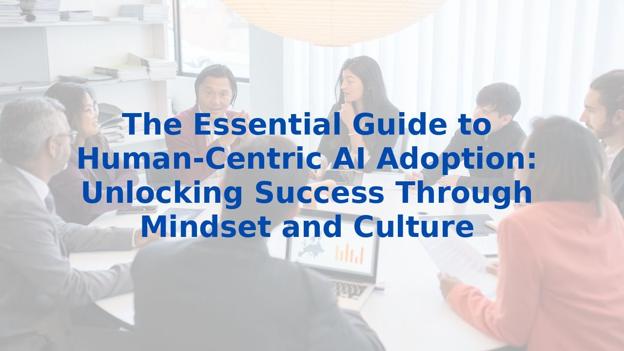 The Essential Guide to Human-Centric AI Adoption: Unlocking Success ...