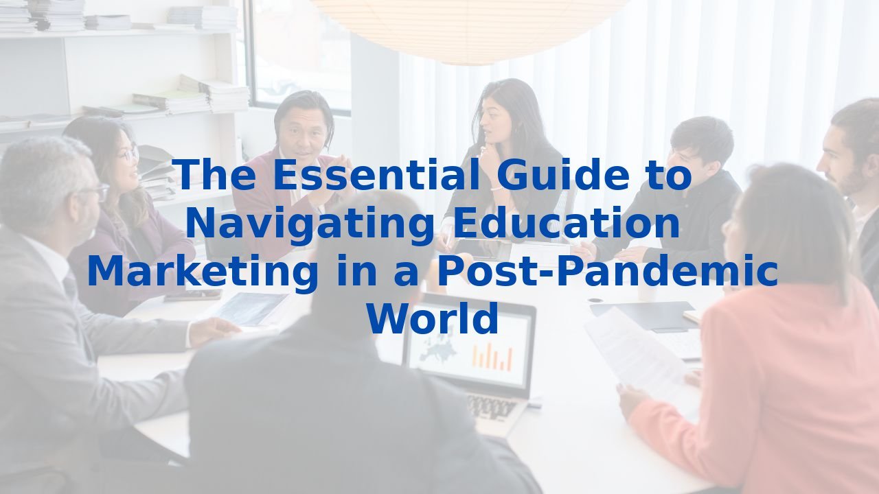 The Essential Guide to Navigating Education Marketing in a Post ...