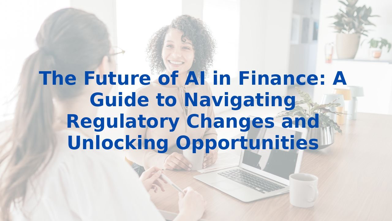 The Future of AI in Finance: A Guide to Navigating Regulatory Changes ... The Future of AI in Finance: A Guide to Navigating Regulatory Changes ...